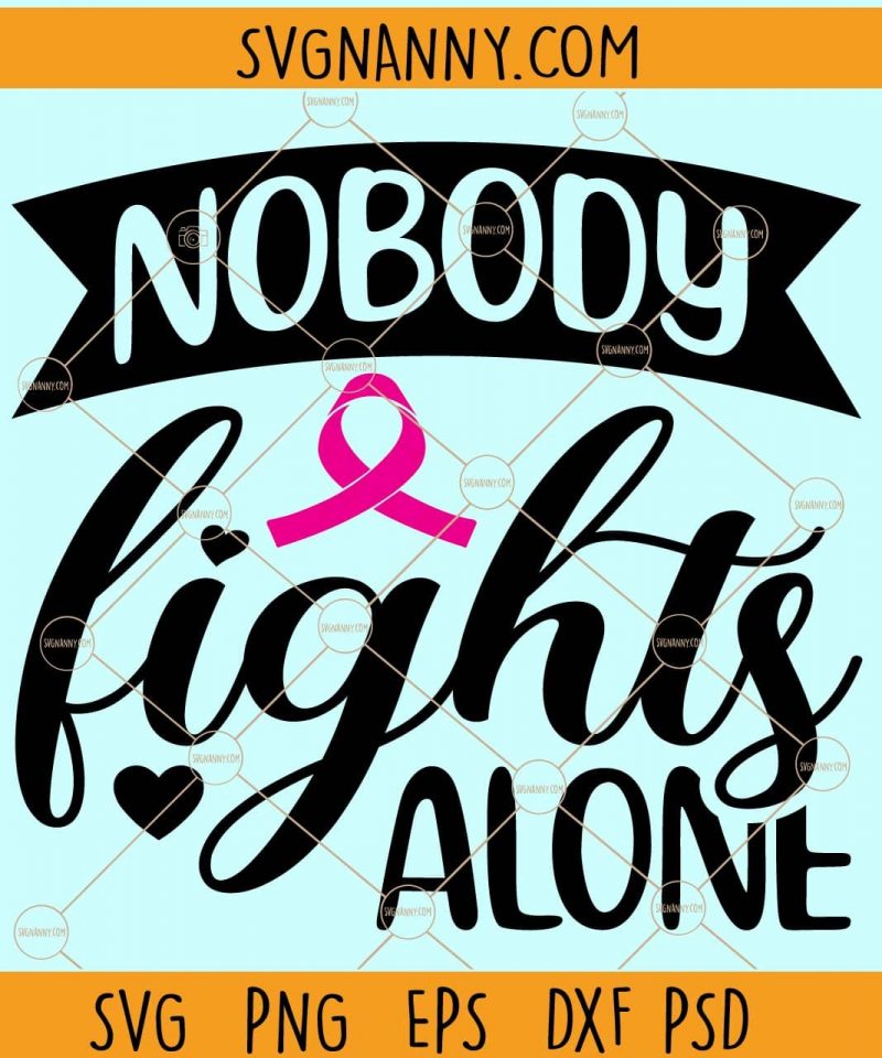 Nobody Fights Alone Svg, Cancer Awareness Svg, Breast Awareness Svg ...
