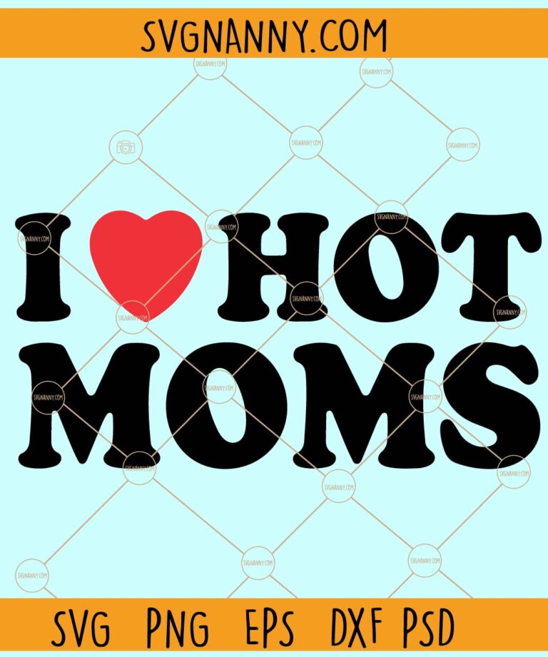 I Love Hot Moms SVG, Hot Moms SVG, Love SVG, Hot Moms Gift svg, Fun ... I Love Hot Moms SVG, Hot Moms SVG, Love SVG, Hot Moms Gift svg, Fun ...