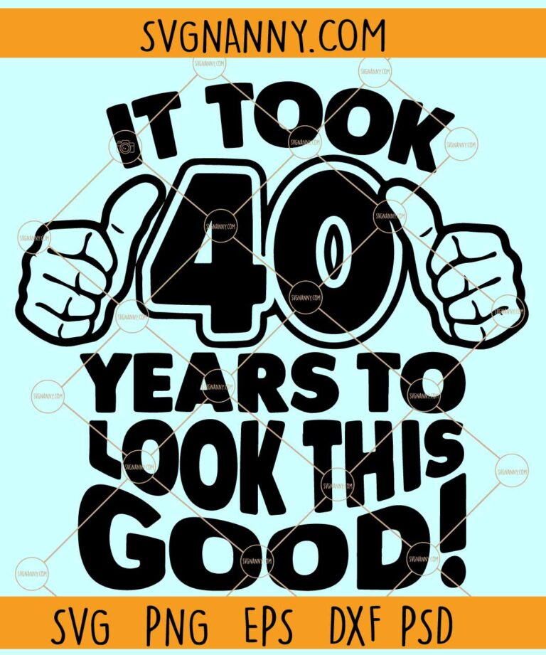 It took 40 years to look this good SVG, Thumbs up Svg, Funny 40th ...